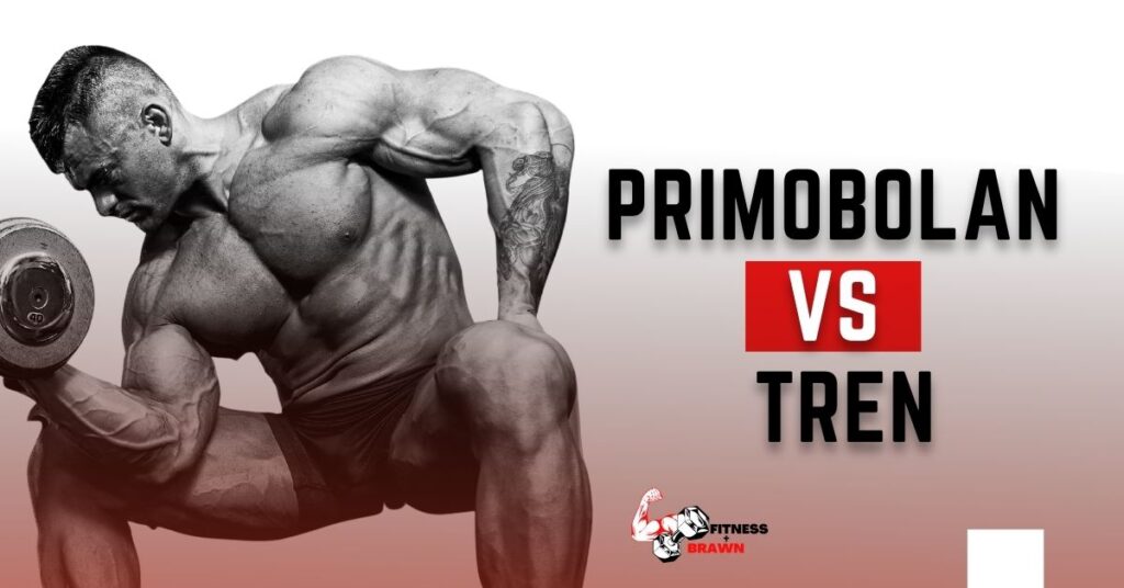 Primobolan vs Tren for Cutting - Fitness and Brawn