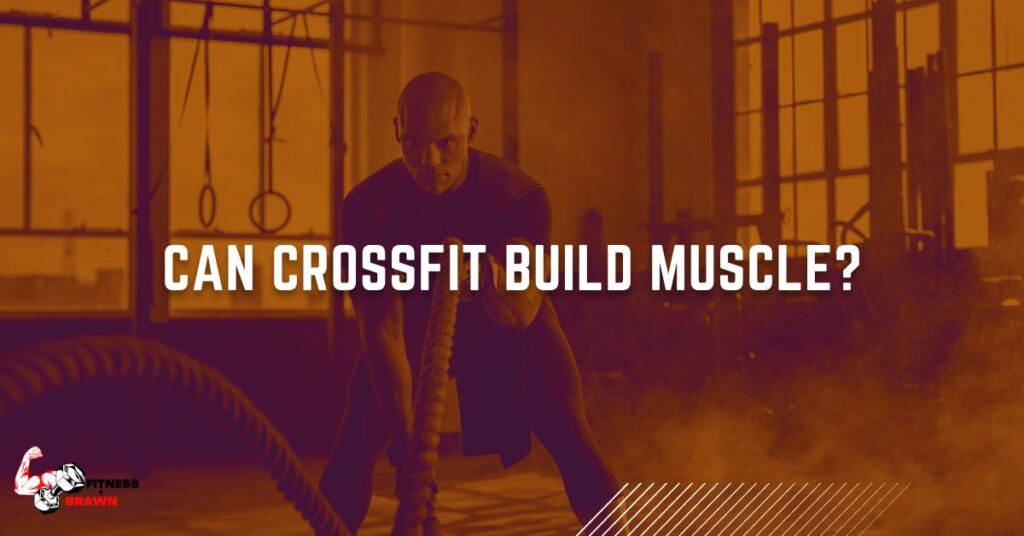 Can CrossFit build muscle? The Facts You Need to Know - Fitness and Brawn