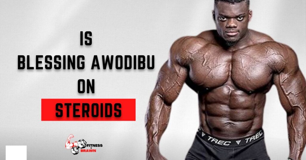 Is Blessing Awodibu on Steroids or Natural? REVEALED - Fitness and Brawn